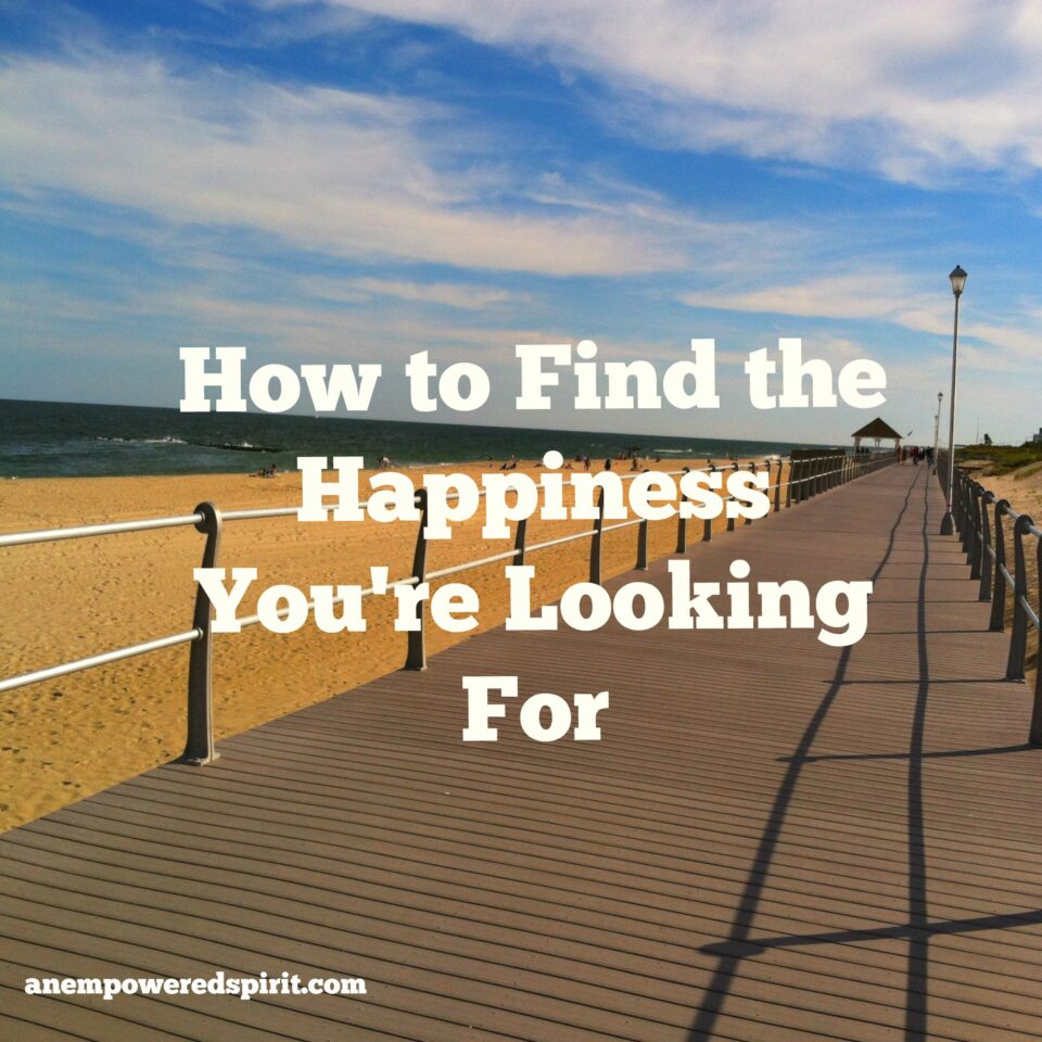 How To Find The Happiness You're Looking For | An Empowered Spirit