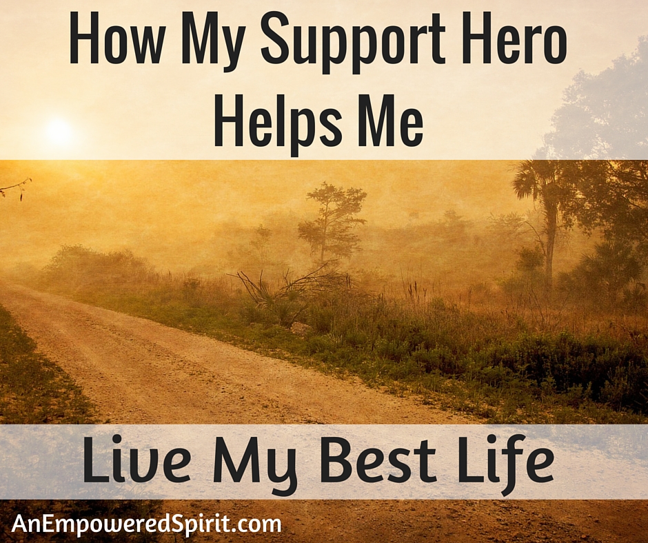 How My Support Hero Helps Me Live My Best Life - An Empowered Spirit
