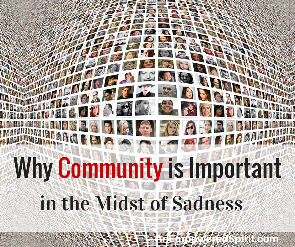 Why Community Is Important In The Midst Of Sadness | An Empowered ...
