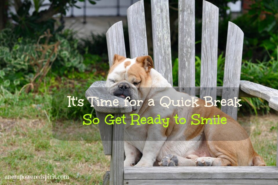 It's Time for a Quick Break So Get Ready to Smile | An Empowered Spirit